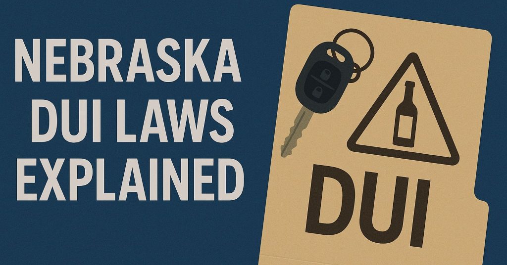 Nebraska DUI Laws 2025 | DUI Penalties & License Info